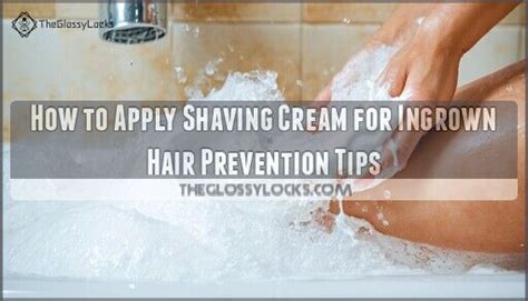 How To Apply Shaving Cream For Ingrown Hair Prevention Tips