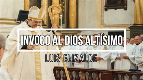 Invoco Al Dios Altísimo Luis Elizalde Youtube