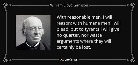 William Lloyd Garrison Quote With Reasonable Men I Will Reason With