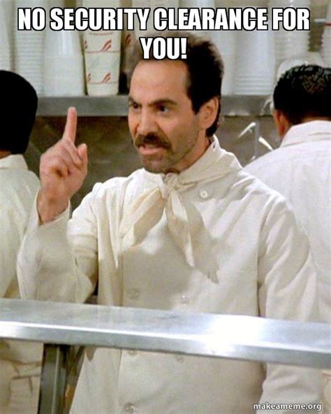 No Security Clearance For You Soup Nazi From Seinfeld Meme Generator