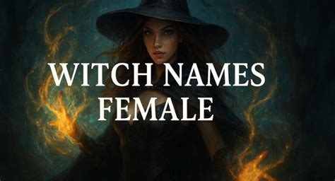 700 Best Witch Names Powerful Evil Good And Fantasy Witch Name Ideas