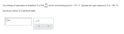 Solved The Enthalpy Of Vaporization Of Substance X Is