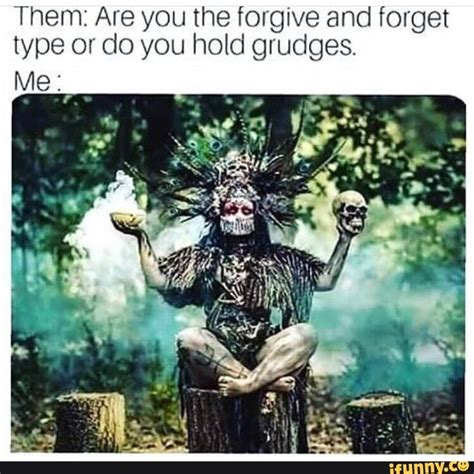 Mem Are You The Forgive And Forget Type Or Do You Hold Grudges