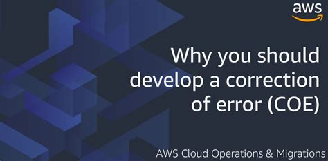 Why You Should Develop A Correction Of Error Coe Aws Cloud