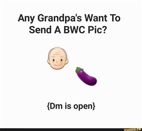 Any Grandpas Want To Send A Bwc Pic {dm Is Open} Ifunny