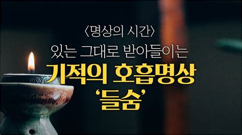 명상의 시간 삶을 살아가는 우리가 순간순간마다 할 수 있는 호흡 들숨이 중요한 이유 꽃향기를 맡듯이 부드럽게 들이쉬기