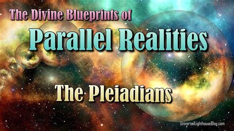 The Divine Blueprints Of Parallel Realities ~ The Pleiadians
