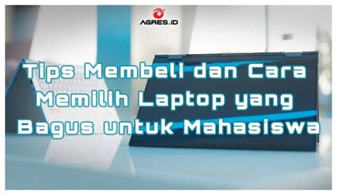 Tips Membeli Dan Cara Memilih Laptop Yang Bagus Untuk Mahasiswa AGRES ID Blog