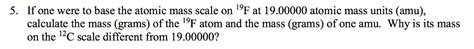 Solved If One Were To Base The Atomic Mass Scale On19 F At