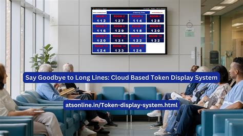 say goodbye to long lines cloud based token display system
