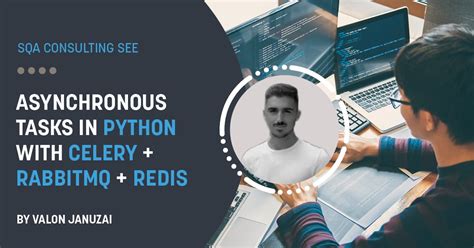 Asynchronous Tasks In Python With Celery Rabbitmq Redis Sqa Consulting Transformation