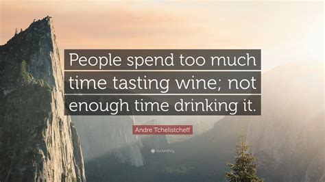 Andre Tchelistcheff Quote People Spend Too Much Time Tasting Wine