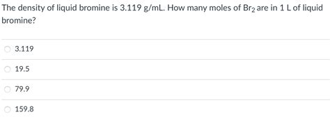 Solved The Density Of Liquid Bromine Is 3119 Gml How Many
