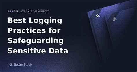 Best Logging Practices For Safeguarding Sensitive Data Better Stack