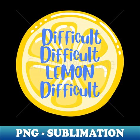 Difficult Difficult Lemon Difficult Not Easy Peasy Lemon Squ Inspire