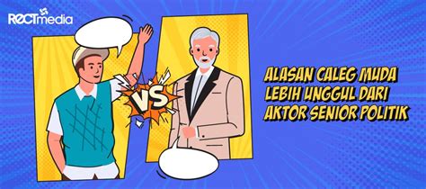 Alasan Caleg Muda Lebih Unggul Dari Aktor Senior Politik Pt Rect Media Komputindo