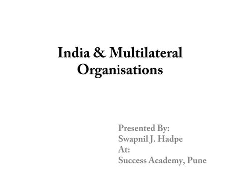 India And Multilateral Organisations By Swapnil Ppt