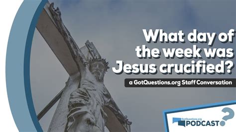 On What Day Of The Week Was Jesus Crucified Wednesday Thursday Or Friday Podcast Episode