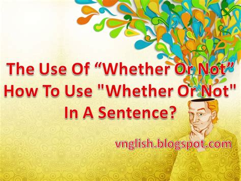 the use of “whether or not” how to use whether or not in a sentence