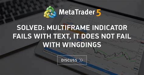 Solved Multiframe Indicator Fails With Text It Does Not Fail With Wingdings Symbols Mql4