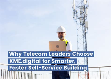 Why Telecom Leaders Choose Xme Digital For Smarter Faster Self Service Building