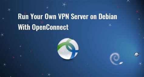 Set Up OpenConnect VPN Server Ocserv On Debian Bookworm