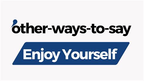 8 Other Ways To Say Enjoy Yourself Examples