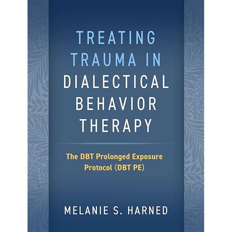 Buy Treating Trauma In Dialectical Behavior Therapy The Dbt Prolonged Exposure Protocol Dbt Pe