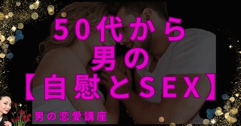 50代からの男【自慰とsex】体位の違いも｜50歳～男の為の恋愛塾＠kazumi