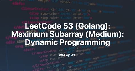Leetcode 53 Golang Maximum Subarray Medium Dynamic Programming By Wesley Wei
