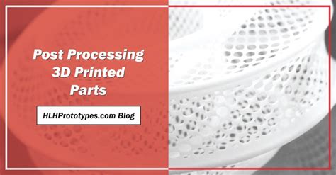 Post Processing Of 3d Printed Parts Hlh Prototypes Co Ltd