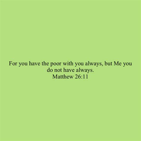 Matthew 26 11 For You Have The Poor With You Always But Me You Do Not