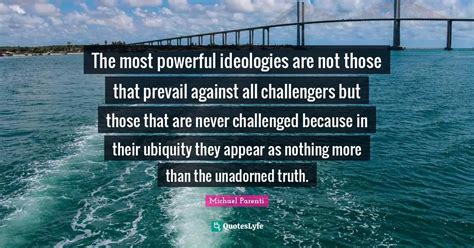 The Most Powerful Ideologies Are Not Those That Prevail Against All Ch Quote By Michael