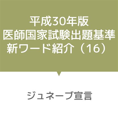 【平成30年版医師国家試験出題基準】新ワード紹介（16）ジュネーブ宣言 Informa By メディックメディア