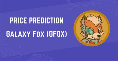 Galaxy Fox Gfox Price Prediction 2024 2025 2026 2040 2050