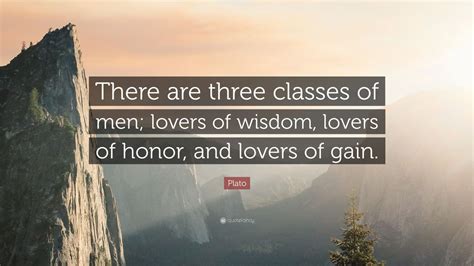 Plato Quote There Are Three Classes Of Men Lovers Of Wisdom Lovers Of Honor And Lovers Of