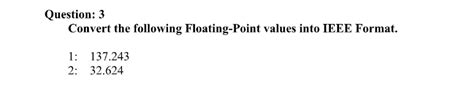 Solved Question 3 Convert The Following Floating Point