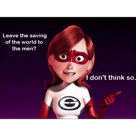 The Incredible Elastigirl Is Right Ladies Lets Get To Saving The