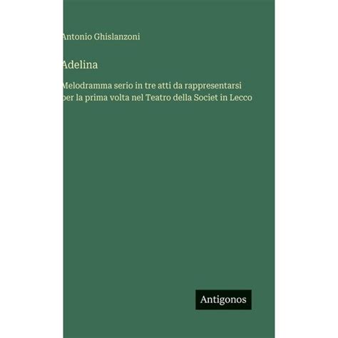 Adelina Melodramma Serio In Tre Atti Da Rappresentarsi Per La Prima Volta Nel Teatro Della