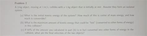 Solved Problem 2 A 2 Kg Object Moving At 1 M S Collides