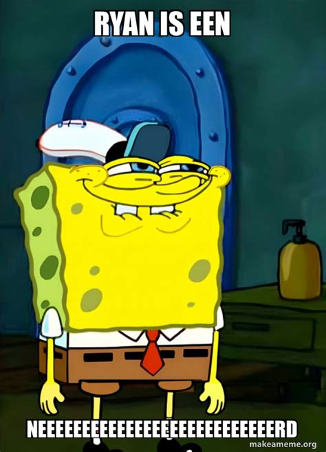 Ryan Is Een Neeeeeeeeeeeeeeeeeeeeeeeeeeerd Spongebob Grin Meme Generator