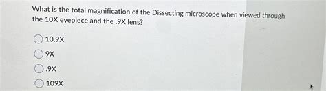 Solved What Is The Total Magnification Of The Dissecting