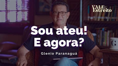 Eu Sou Ateu E Agora Glenio Paranaguá Vale Estreito Youtube