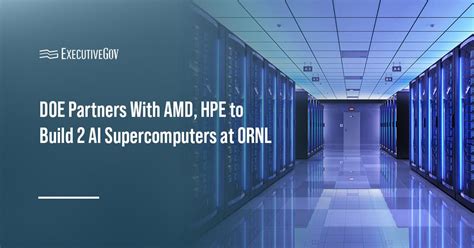 Doe Teams With Amd Hpe To Build 2 Ai Supercomputers At Ornl