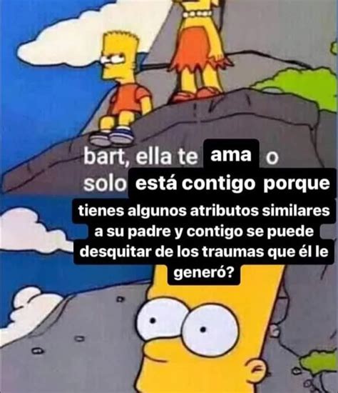 Bart Ella Te Ama O Solo Está Contigo Porque Tienes Algunos Atributos Similares A Su Padre Y