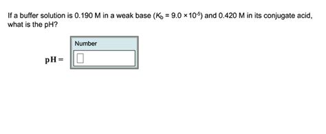 solved if a buffer solution is 0 190 m in a weak base kb 9 0 x105