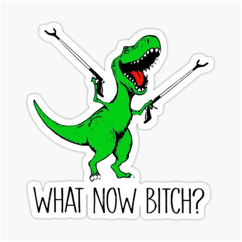 T Rex Dinosaur What Now Bitch Funny Tyrannosaurus Rex Sticker Sticker