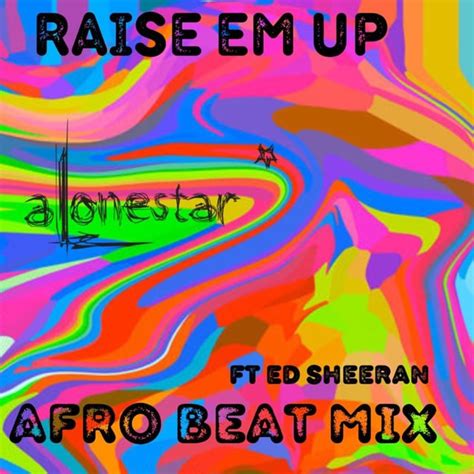 Alonestar And Jethro Sheeran Raise Em Up Feat Ed Sheeran [afro Beat