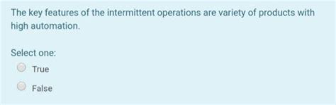 Solved The Key Features Of The Intermittent Operations Are