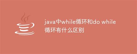 Java中while循环和do While循环有什么区别 叮当号 Java中while循环和do While循环有什么区别 叮当号